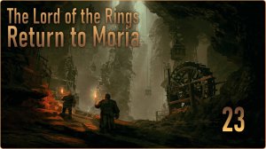 The Lord of the Rings Return to Moria #23 - Мост Кхазад-дум. Развалины Дварроудельфа.