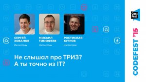 Сергей Хованов, Михаил Тимофеев, Ростислав Бугров. Не слышал про ТРИЗ? А ты точно из IT?