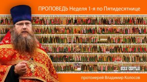 ПРОПОВЕДЬ. Неделя 1-я по Пятидесятнице, Всех святых. прот. Владимир Колосов. 2025