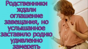 Родственники ждали оглашение завещания, но услышанное заставило родню удивленно замереть