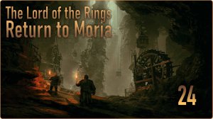 The Lord of the Rings Return to Moria #24 - Кхазад сталь. Поиск Музанакана и вызов орды.