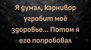 Я думал, карнивор угробит моё здоровье... Потом я его попробовал (Сандро)