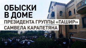 В Ереване проходят обыски в доме президента группы «Ташир» Самвела Карапетяна