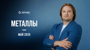 Металлы. Май 2025