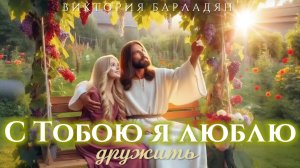 С Тобою я люблю дружить|Виктория Барладян