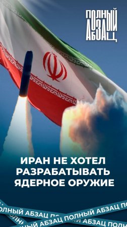 Иран не хотел разрабатывать ядерное оружие