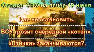 Сводка  СВО на вечер 19 июня. Наемников ВСУ накрыло ударом КАБ под Сумами.