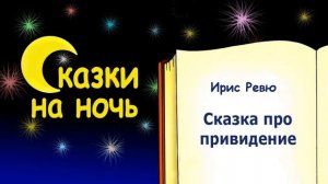 Сказка на ночь про привидение (автор Ирис Ревю) - Слушать