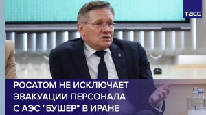 Росатом не исключает эвакуации персонала с АЭС "Бушер" в Иране