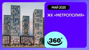 Крутись на 360 градусов! ЖК «Метрополия» / архитектура, инфраструктура / май 2025 г.