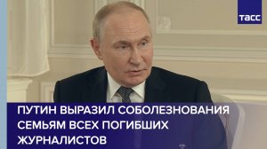 Путин выразил соболезнования семьям всех погибших журналистов