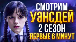2 СЕЗОН УЭНСДЕЙ - СМОТРИМ ПЕРВЫЕ 6 МИНУТ СЕРИАЛА
