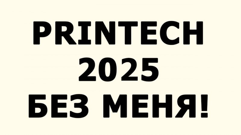 Printech/Принтек 2025 без меня - почему