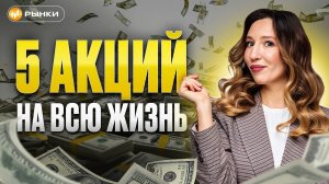 Какие акции можно держать всю жизнь? 5 ЛУЧШИХ АКЦИЙ РФ для долгосрочных инвестиций