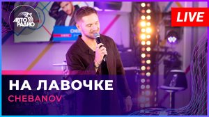 CHEBANOV - На Лавочке (LIVE @ Авторадио)
