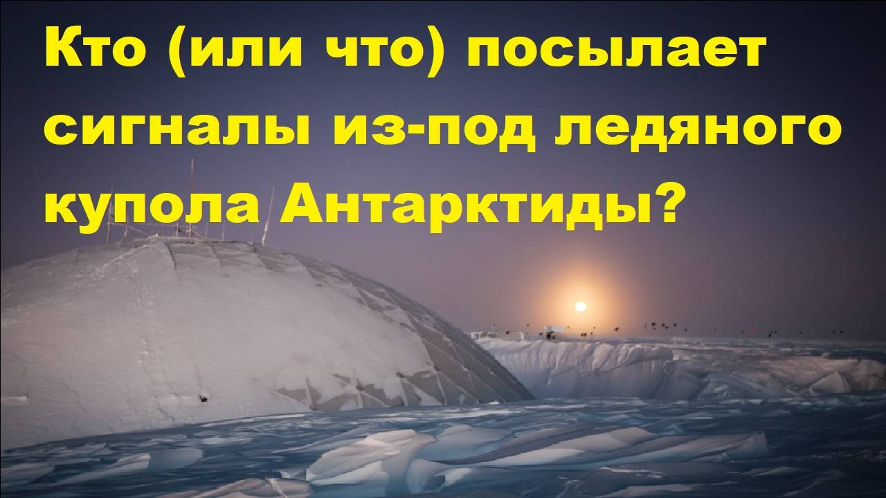 Кто (или что) посылает сигналы из-под ледяного купола Антарктиды?