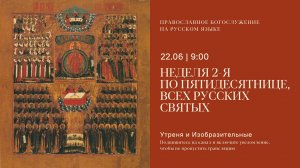 Утреня и изобразительные на русском языке. Неделя 2-я по Пятидесятнице. 22 июня 2025