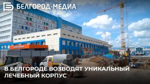 В Белгороде возводят уникальный лечебный корпус