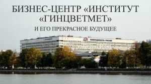 Бизнес-центр «Институт «Гинцветмет» и его прекрасное будущее