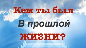 Кем ты был в прошлой жизни?
