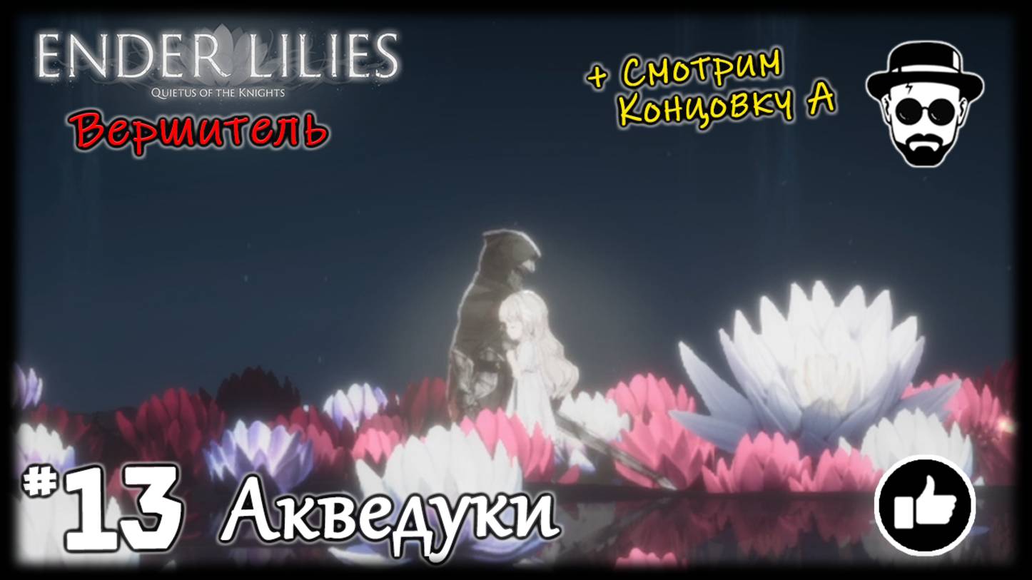 Акведуки #13 Босс - Вершитель + Смотрим Концовку А | ENDER LILIES