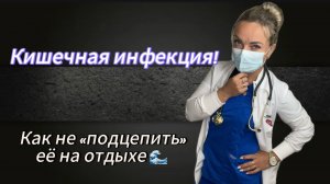 Кишечная инфекция на отдыхе! Всё, что нужно знать!