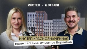 Инстеп.Краснознаменная: новый проект в центре Воронежа в 5 мин от Цирка
