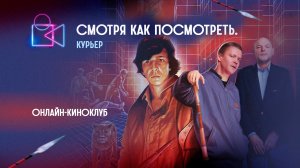 Курьер. Онлайн-киноклуб «Смотря как посмотреть»