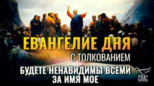 «БУДЕТЕ НЕНАВИДИМЫ ВСЕМИ ЗА ИМЯ МОЕ.» / ЕВАНГЕЛИЕ ДНЯ