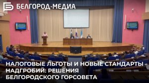 Налоговые льготы и новые стандарты надгробий: решения Белгородского горсовета