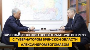 Вячеслав Володин провёл рабочую встречу с губернатором Брянской области Александром Богомазом
