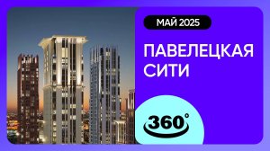 Крутись на 360 градусов! ЖК «Павелецкая Сити» / архитектура, инфраструктура / май 2025 г.