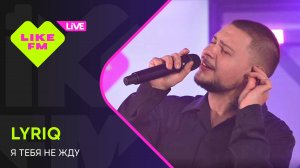 LYRIQ - Я Тебя Не Жду (LIKE LIVE)