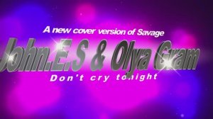 John.E.S & Olya Gram - Dont cry tonight (Cover Savage 2025)