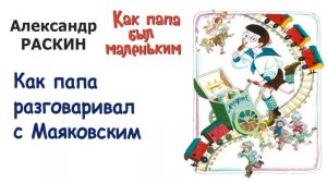 А. Раскин "Как папа разговаривал с Маяковским" - Из книги "Как папа был маленьким" - Слушать