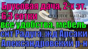 Продается брусовая дача со всеми удобствами на участке 6,25 соток в снт Радуга, Ж/Д Арсаки. Газ.
