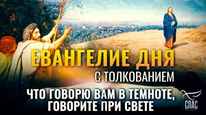 «Что говорю вам в темноте, говорите при свете.» / ЕВАНГЕЛИЕ ДНЯ