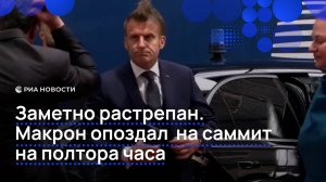 Заметно растрепан. Макрон опоздал на саммит на полтора часа