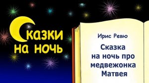 Сказка на ночь про медвежонка Матвея (автор Ирис Ревю) - Слушать