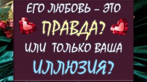 💕 ЛЮБИТ ЛИ ОН ВАС? 🙏 ИЛИ ЭТО ЛИШЬ ВАША ИЛЛЮЗИЯ? ✨