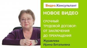 Срочный трудовой договор: от заключения до прекращения | Смотрите семинар на Видео.Консультант