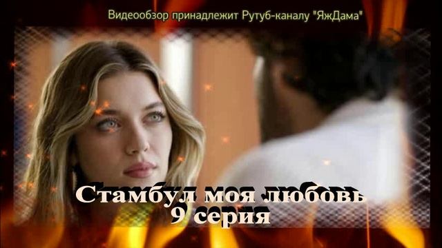 Обзор турецкого сериала "Стамбул моя любовь" 9 серия