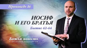 Божья повесть 016: Иосиф и его братья (Бытие 42-44) | проповедь | Виталий Олийник