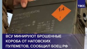 ВСУ минируют брошенные короба от натовских пулеметов, сообщил боец РФ