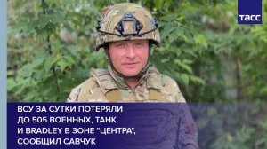 ВСУ за сутки потеряли до 505 военных, танк и Bradley в зоне "Центра", сообщил Савчук