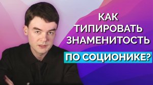 Как типировать знаменитость? Как распознать Жукова и ЧС? Соционика