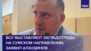 ВСУ выставляют заградотряды на сумском направлении, заявил Алаудинов