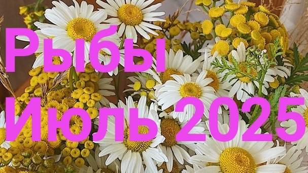 Рыбы. Июль 2025 год. ☘️🦋💖