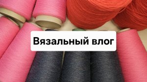 Вязальный влог