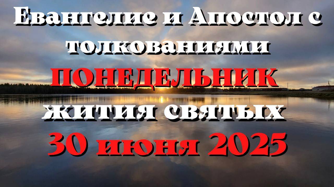 Евангелие дня 30 ИЮНЯ 2025 с толкованием.  Апостол дня.  Жития Святых.